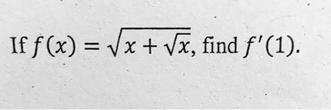 SOLVED: If f(x) = Vx + Vx, find f' (1).