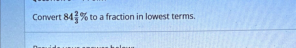SOLVED: Convert 84(2)/(3)% to a fraction in lowest terms. Convert 84% ...