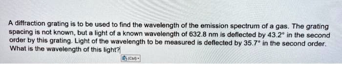 SOLVED: diffraction grating is to be used to find the wavelength of the ...