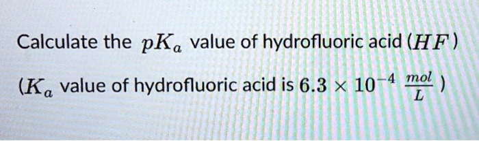 SOLVED: Calculate the pKa value of hydrofluoric acid (HF ) (Ka value of hydrofluoric acid is 6.3 ...