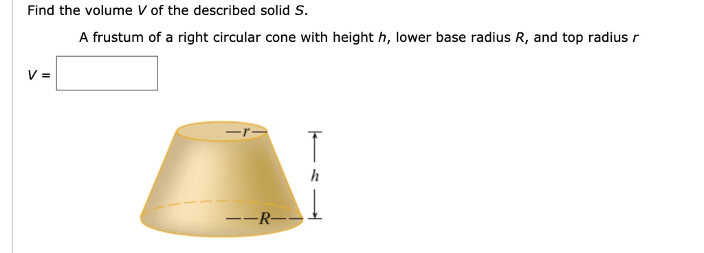 SOLVED: Find the volume V of the described solid S A frustum of a right circular cone with ...
