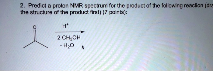 SOLVED: Predict a proton NMR spectrum for the product of the following ... SOLVED: Predict a proton NMR spectrum for the product of the following ...