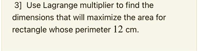 SOLVED: 3] Use Lagrange multiplier to find the dimensions that will maximize the area for ...