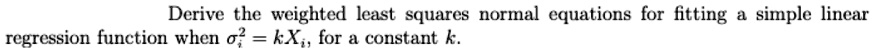 SOLVED: Derive the weighted least squares normal equations for fitting ...