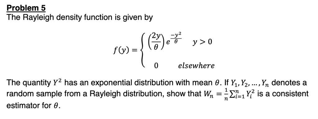 Problem 5 The Rayleigh density function is given by f(y) = ((2y)/(θ))e ...