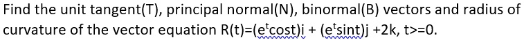 SOLVED: Find the unit tangent(T), principal normal(N); binormal(B ...