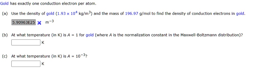 SOLVED: Gold has exactly one conduction electron per atom. (a) Use the ...