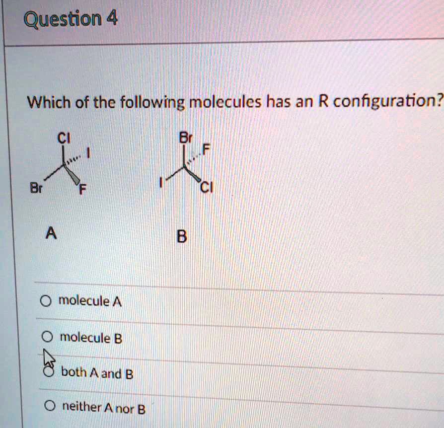 SOLVED: Question 4 Which of the following molecules has an R ...