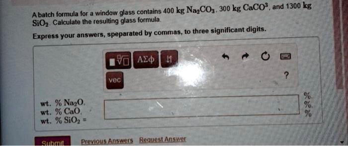 SOLVED: A batch formula for a window glass contains 400 kg NaCO3, 300 ...