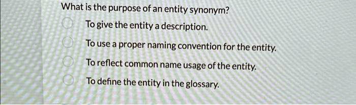 SOLVED: What is the purpose of an entity synonym? To give the entity a description To use a ...