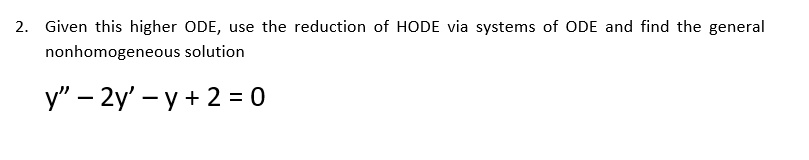 SOLVED: 2. Given this higher ODE, use the reduction of HODE via systems of ODE and find the ...