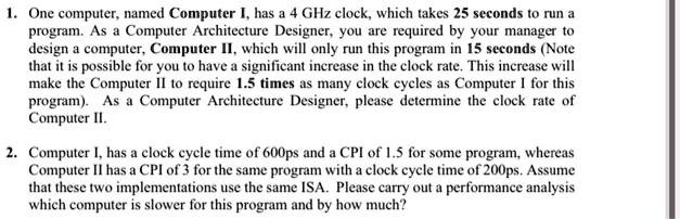 1. One computer, named Computer I, has a 4 GHz clock, which takes 25 seconds to run a program ...