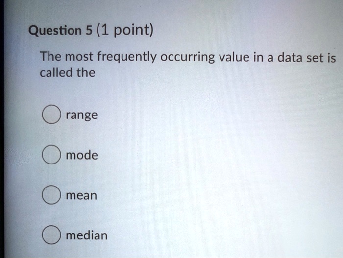 SOLVED: Question 5 (1 point) The most frequently occurring value in a data set is called the ...