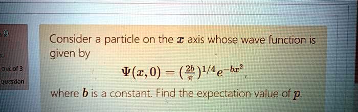 SOLVED: Consider a particle on the axis whose wave function is given by Ïˆ(x,0) = 2^(1/4)e^(-b ...