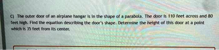 the outer door of an airplane hangar is in the shape of parabola the ...