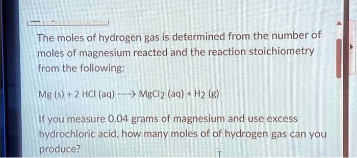 The moles of hydrogen gas is determined from the number of moles of magnesium reacted and the ...