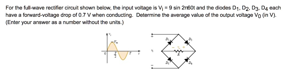 SOLVED: For the full-wave rectifier circuit shown below, the input voltage is Vi = 9 sin 260t ...
