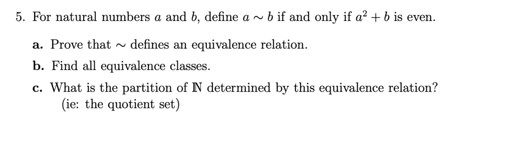 SOLVED: 5. For natural numbers and b, define b if and only if a? + b is even. a. Prove that ...