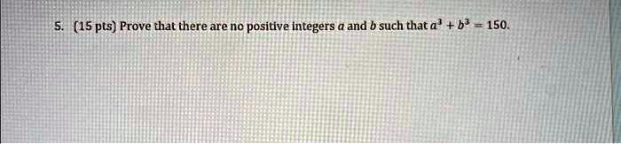 SOLVED: Prove that there are no positive integers a and b such that a + b = 150.