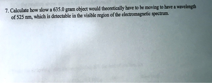 7. Calculate how slow a 635.0 gram object would theoretically have to ...