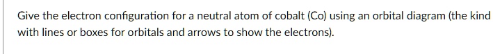 SOLVED: Give the electron configuration for neutral atom of cobalt (Co ...