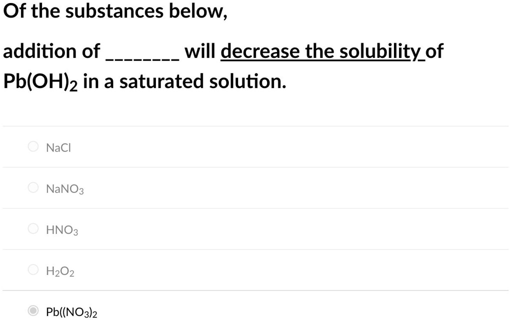 SOLVED:Of the substances below, addition of will decrease the solubility_of Pb(OHJz in a ...