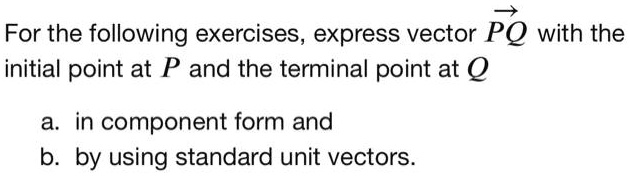 SOLVED: For the following exercises, express vector PQ with the initial ...