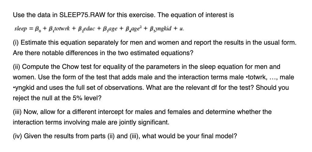 Use the data in SLEEP75.RAW for this exercise. The equation of interest is sleep = β0 + β1totwrk ...