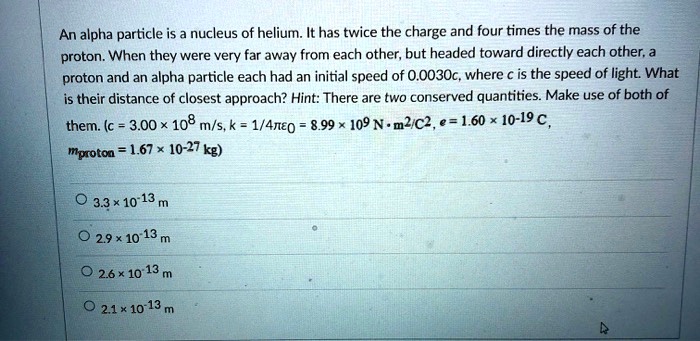 SOLVED: An alpha particle is nucleus of helium It has twice the charge ...