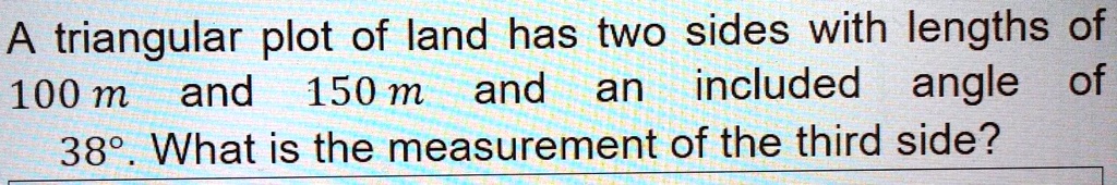 SOLVED: A triangular plot of land has two sides with lengths of 100 m ...