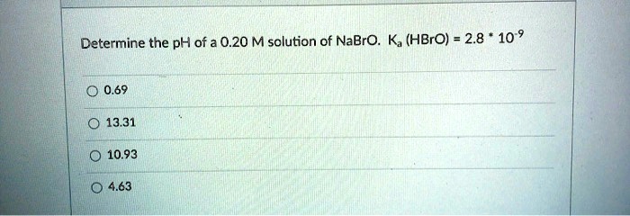 SOLVED: Determine the pH of a 0.20 M solution of NaBrO. K (HBrO) = 2.8 ...