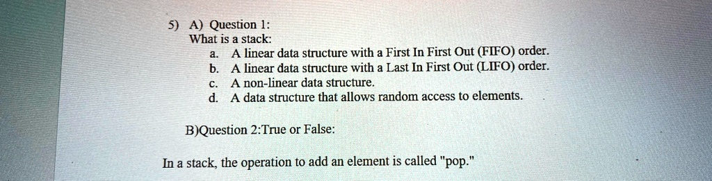 SOLVED: A) Question 1: What is a stack: a. A linear data structure with ...