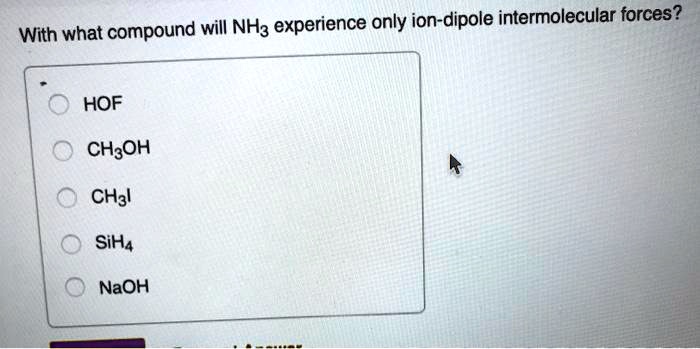 SOLVED: With what compound will NH3 experience only ion-dipole ...