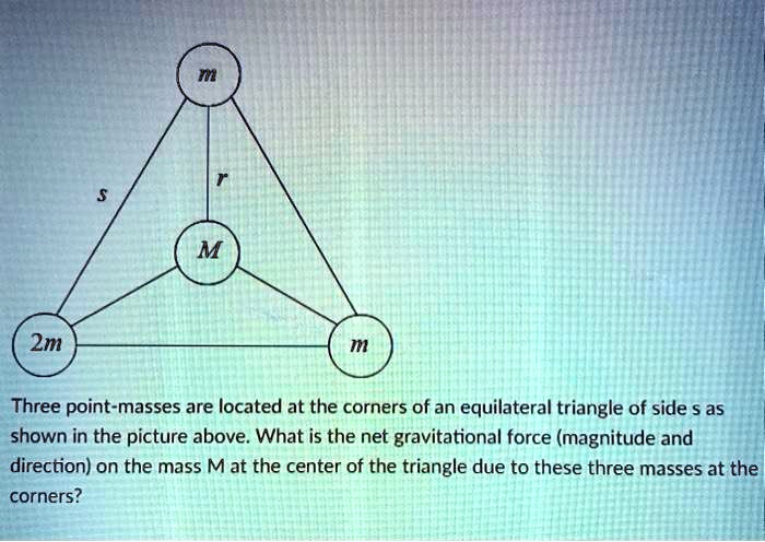 2m m r S M m Three point-masses are located at the corners of an equilateral triangle of side s ...