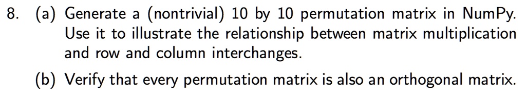 SOLVED: 8 (a) Generate a (nontrivial) 10 by 10 permutation matrix in ... SOLVED: 8 (a) Generate a (nontrivial) 10 by 10 permutation matrix in ...