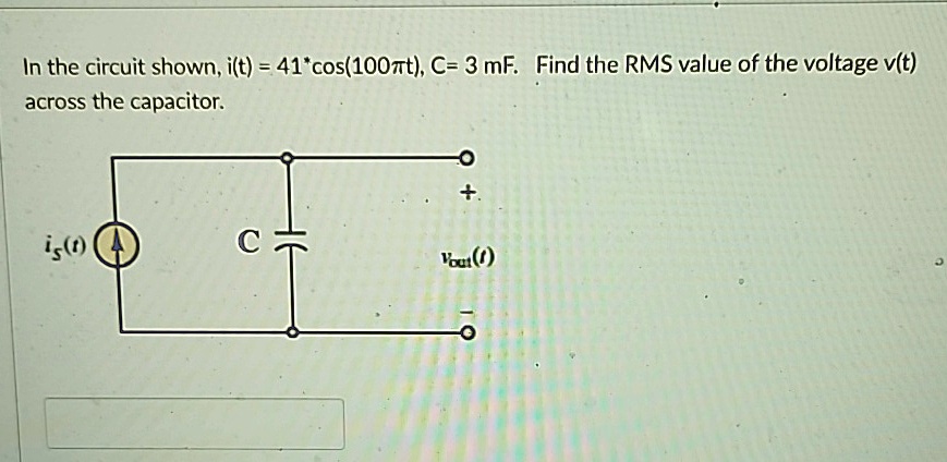 In the circuit shown, i(t) = 41*cos(100πt), C = 3mF. Find the RMS value ...