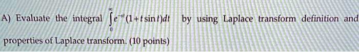 SOLVED: A) Evaluate the integral Je"(+tsint)dt by using Laplace ...