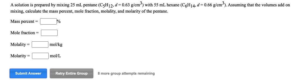 SOLVED: A solution is prepared by mixing 25 mL pentane (C6H12, d = 0.63 g/cm3) with 55 mL hexane ...