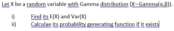 SOLVED: Let X be a random variable with Gamma distribution (X Gamma(a ...