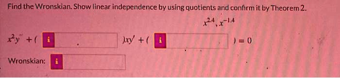 Find the Wronskian. Show linear independence by using quotients and ...