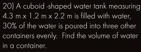 SOLVED: 20) A cuboid shaped water tank measuring 4.3 mx 1.2 mx 2.2 m is ...