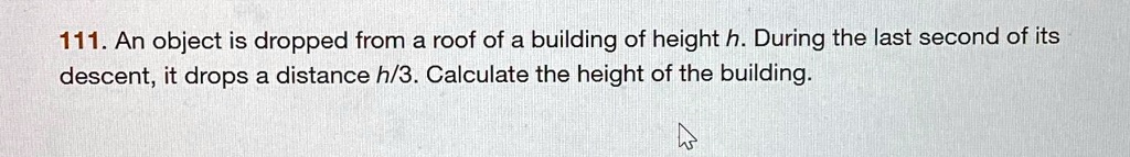 SOLVED: An object is dropped from a roof of a building of height h. During the last second of ...