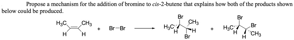 SOLVED: Propose mechanism for the addition of bromine to cis-2-butene ...