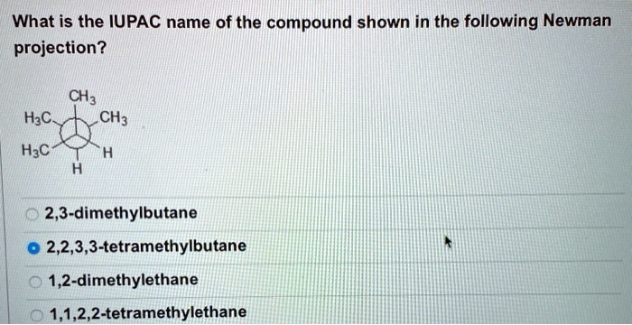 SOLVED: What is the IUPAC name of the compound shown in the following Newman projection? CH3 H3C ...