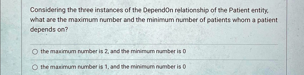 SOLVED: Considering the three instances of the DependOn relationship of the Patient entity, what ...