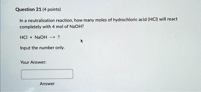 SOLVED: Question 21 (4 points) In a neutralization reaction, how many moles of hydrochloric acid ...