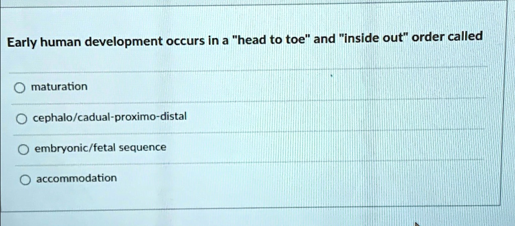 Early human development occurs in a "head to toe" and "inside out ...