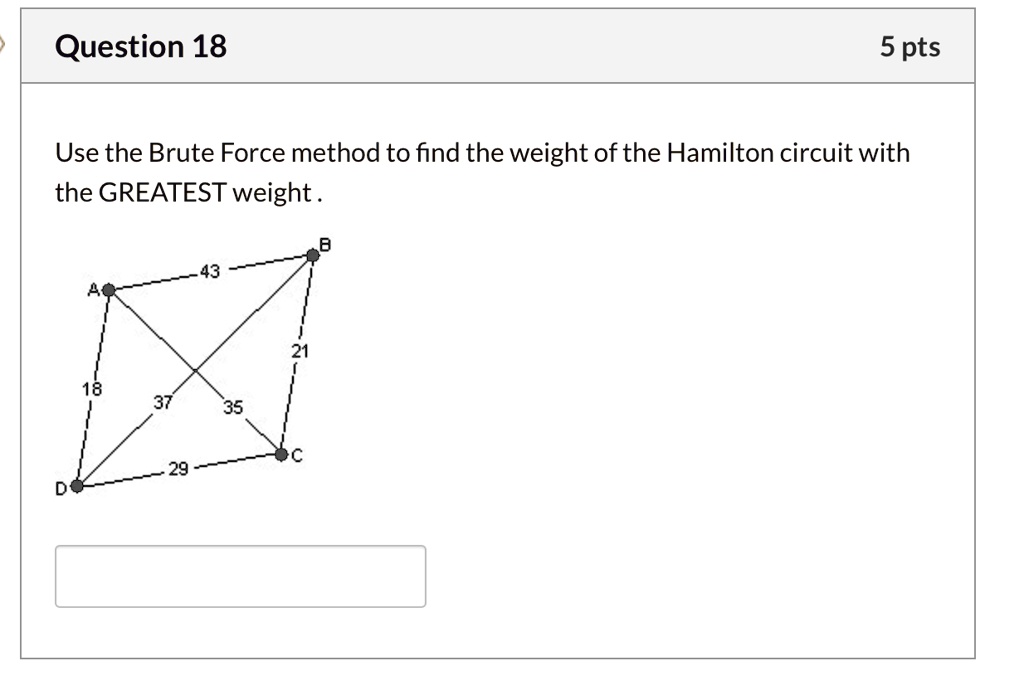 SOLVED: Question 18 5 pts Use the Brute Force method to find the weight ... SOLVED: Question 18 5 pts Use the Brute Force method to find the weight ...