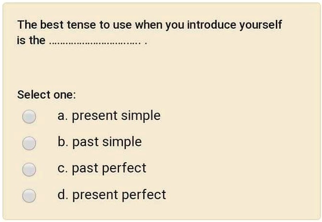 SOLVED: The best tense to use when you introduce yourself is the Select ...