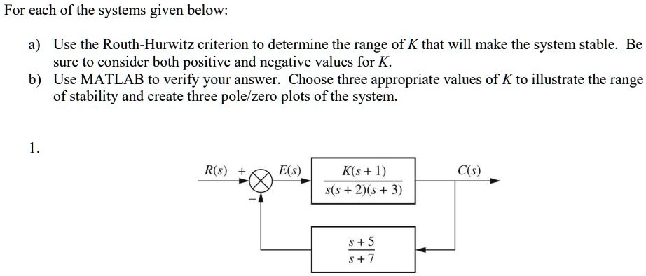 For each of the systems given below: a) Use the Routh-Hurwitz criterion to determine the range ...